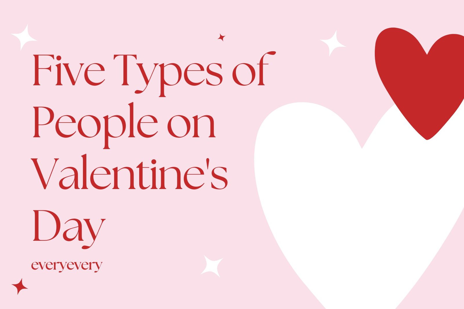 5 Types Of People On Valentine’s Day | EveryEvery
